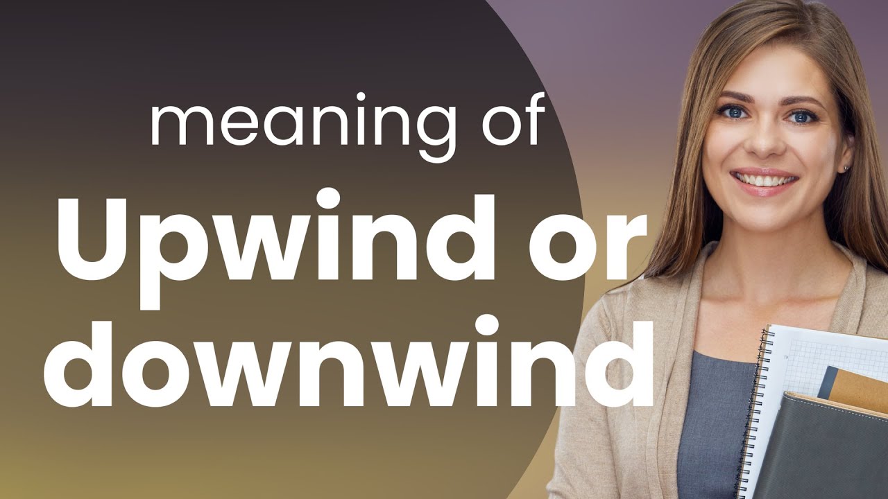 Navigating the Winds of Language: Understanding "Upwind" and "Downwind ...