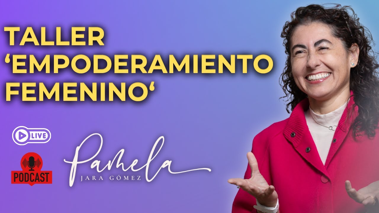 Empoderamiento Femenino, taller completo - Pamela Jara Gómez - YouTube