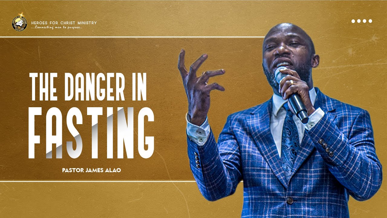 The Danger in Fasting || Pastor James Alao || Heroes for Christ ...