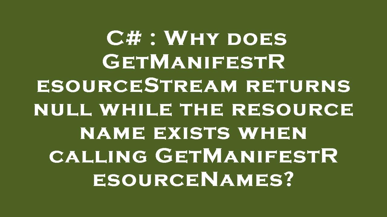 C Why Does Getmanifestresourcestream Returns Null While The Resource Name Exists When Calling