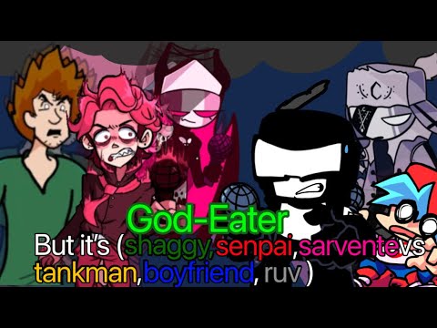 God-eater but it’s (shaggy,senpai,sarvente vs tankman,boyfriend,ruv ...