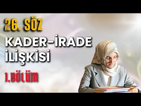 KADER İRADE İLİŞKİSİ,  26  SÖZ - 1. BÖLÜM
