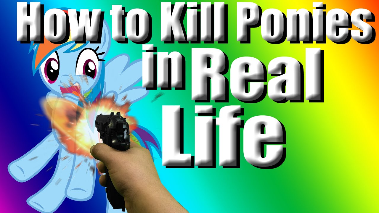 How to Kill Ponies in Real Life - MLP in Real Life - YouTube