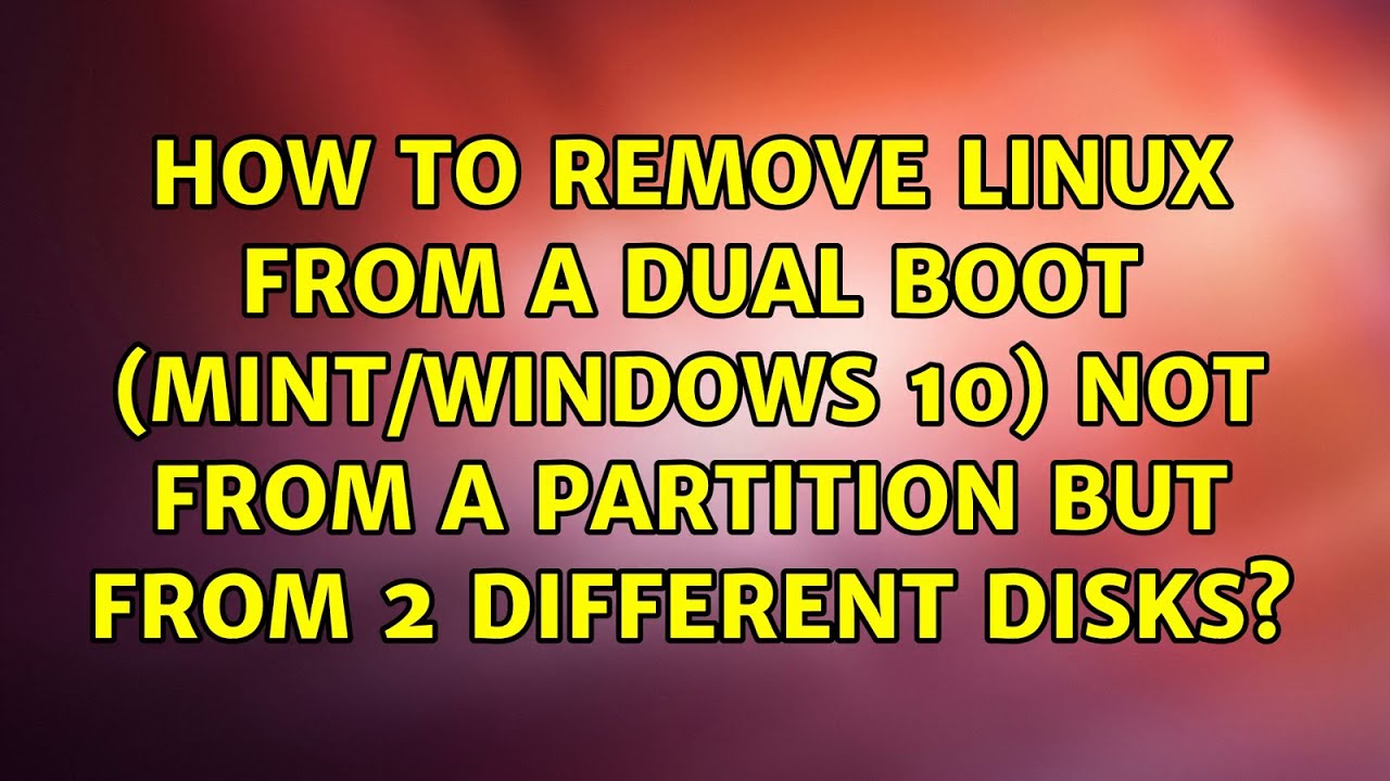 How to remove linux from a dual boot (Mint/Windows 10) NOT FROM A ...
