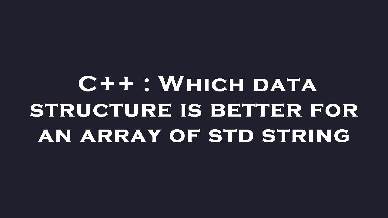C Which Data Structure Is Better For An Array Of Std String Youtube