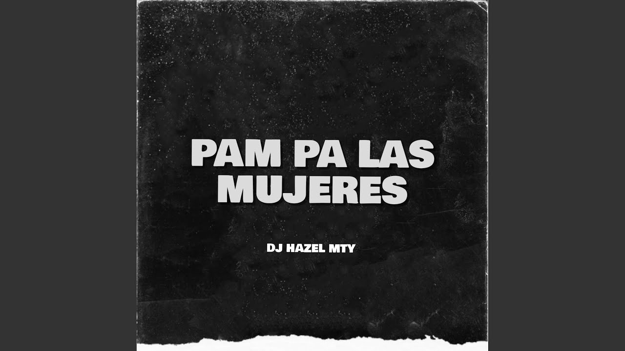 Pam Pa Las Mujeres - DJ Hazel Mty：歌詞、ミュージック ビデオ、コンサート