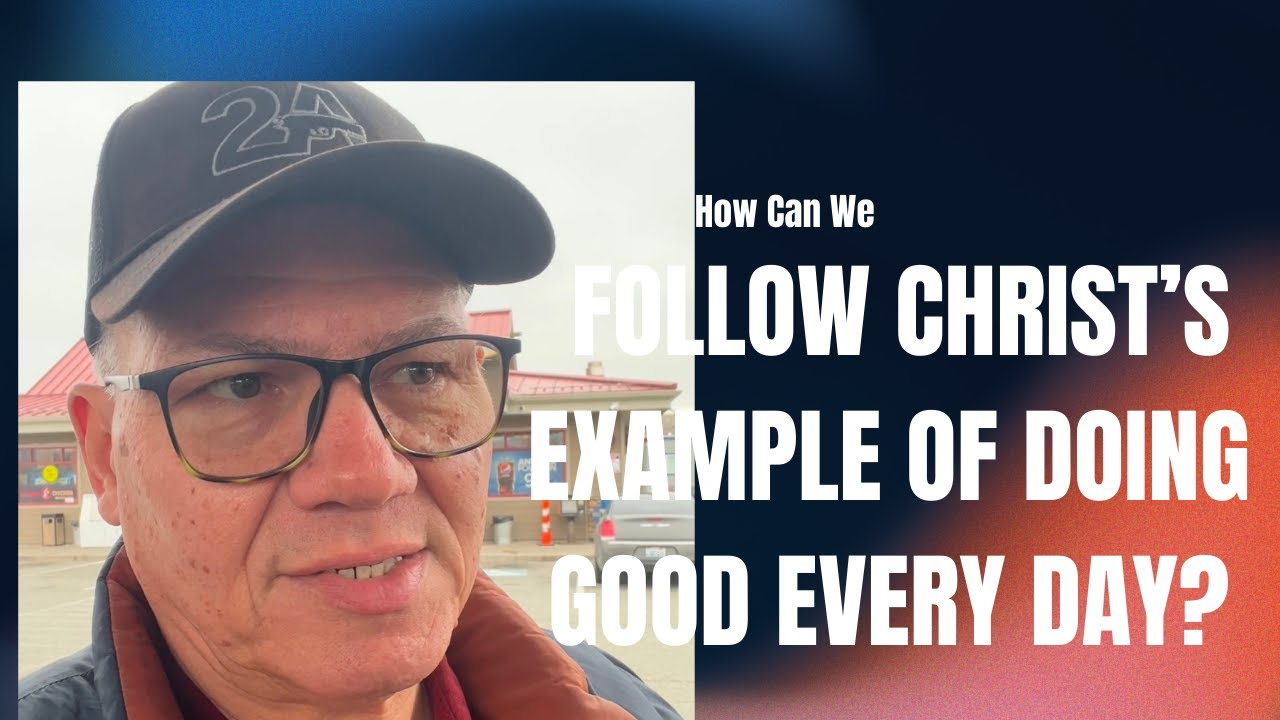 How Can We Follow Christ’s Example of Doing Good Every Day? - YouTube