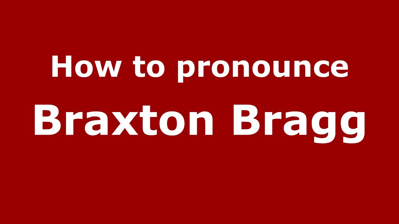 How to pronounce Braxton Bragg (American English/US) - PronounceNames ...