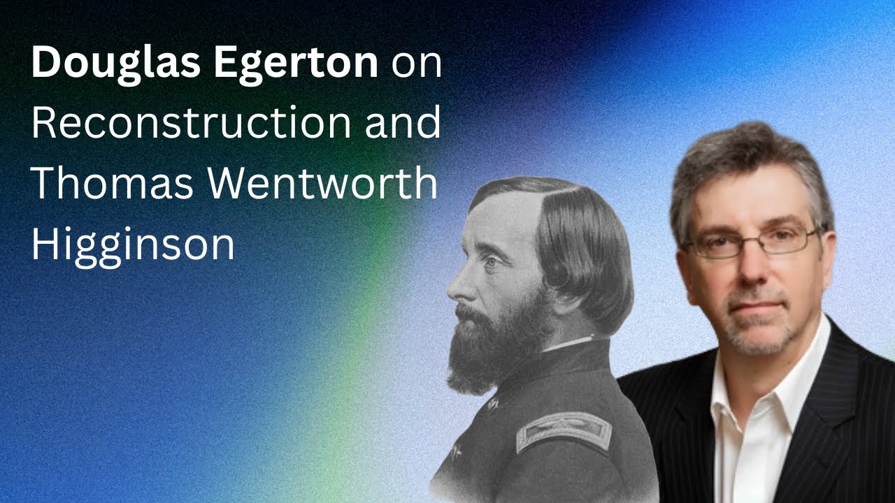Douglas Egerton on Reconstruction and Thomas Wentworth Higginson - YouTube