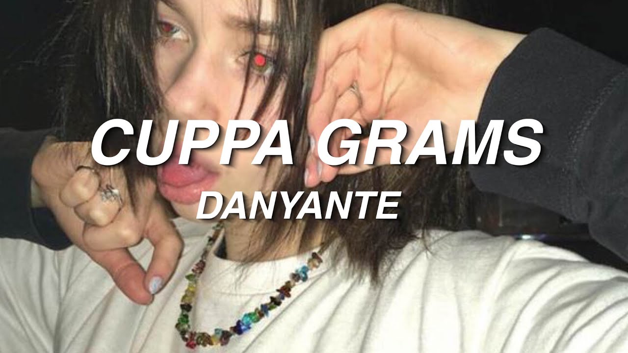 DANYANTE ☣ - CUPPA GRAMS (Lyrics) - YouTube Music