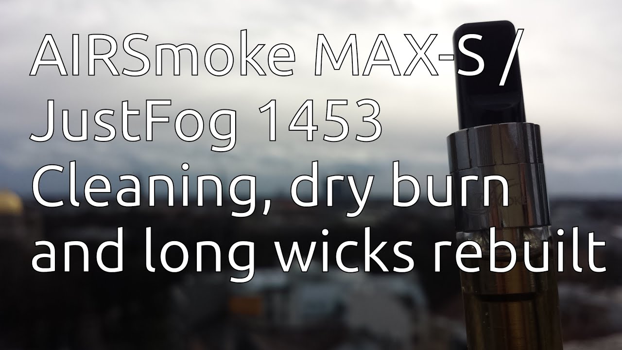 AIRSmoke MAX-S / JustFog 1453: cleaning, dry burn and rebuild with long ...