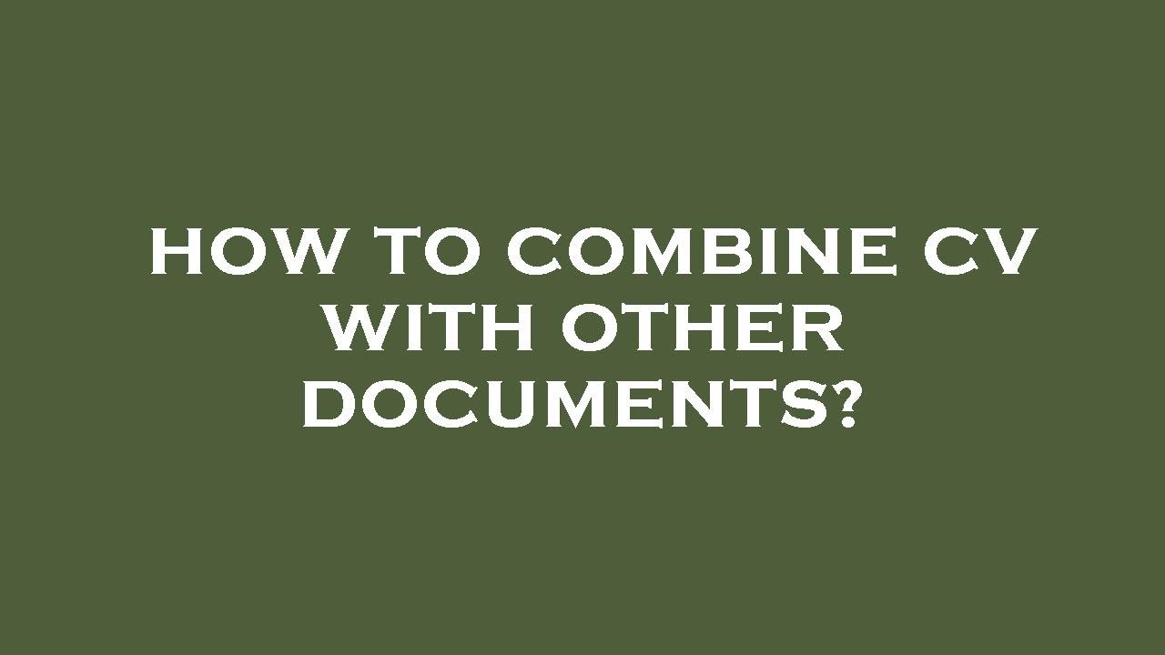 How to combine cv with other documents? - YouTube