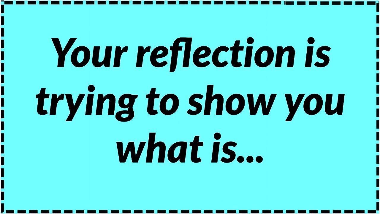 Your reflection is trying to show you what is... - YouTube