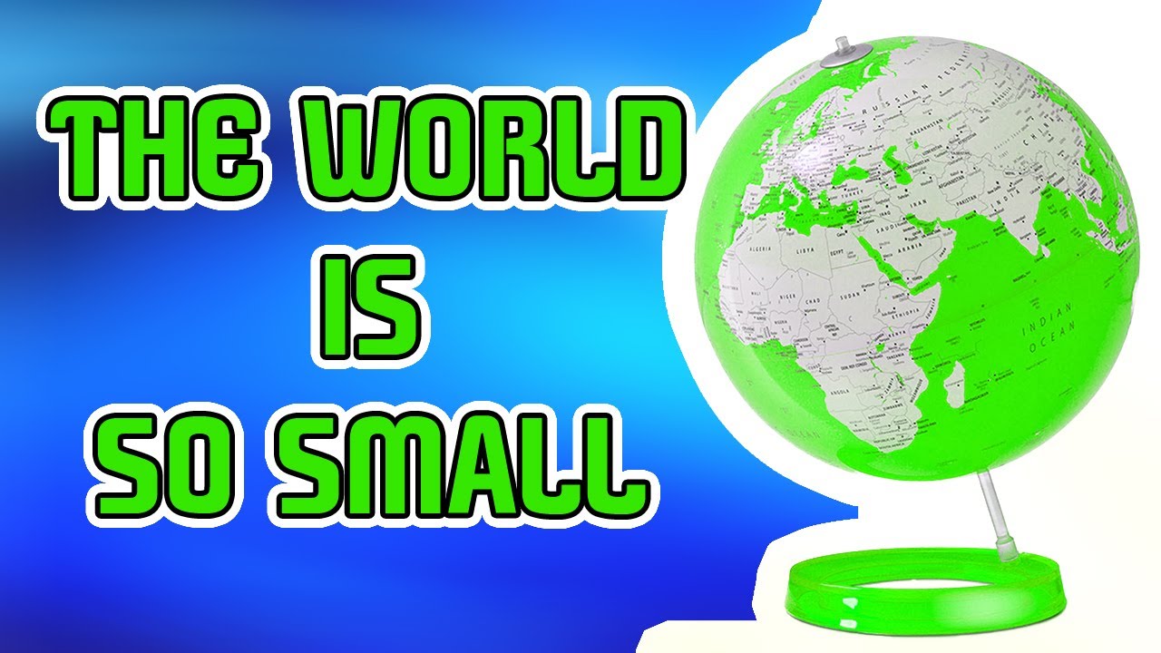 THE WORLD IS SO SMALL - YouTube