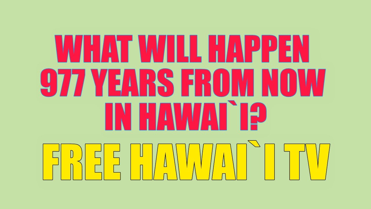 WHAT WILL HAPPEN 977 YEARS FROM NOW IN HAWAI`I? - YouTube
