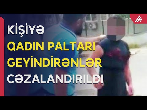 Kişiyə qadın paltarı geyindirib təhqir etdilər, cəzalandırıldılar - APA TV