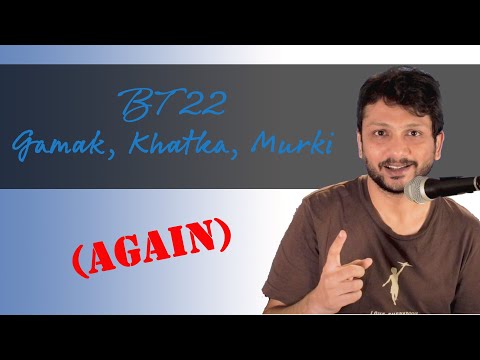 BT 22 - Gamak, Khatka, Murki AGAIN!
