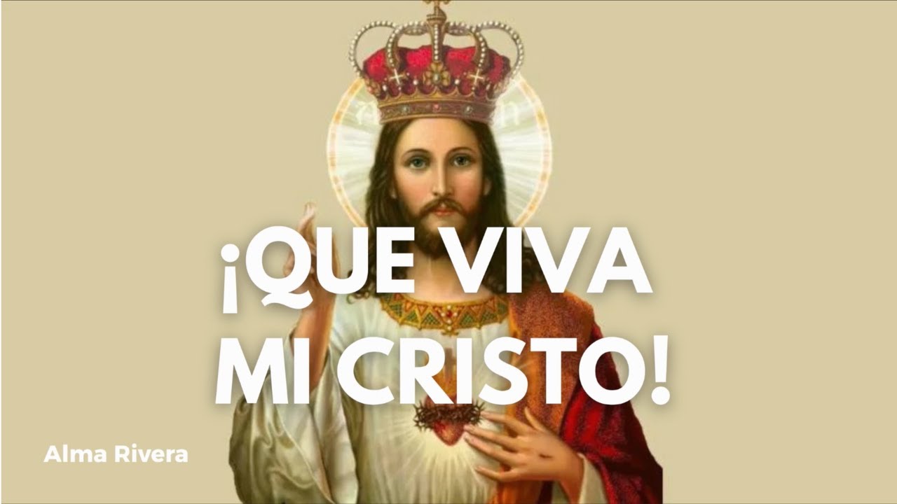 ¡Que Viva Mi Cristo! ¡Que Viva Mi Rey! - Canto a Cristo Rey - Letra ...