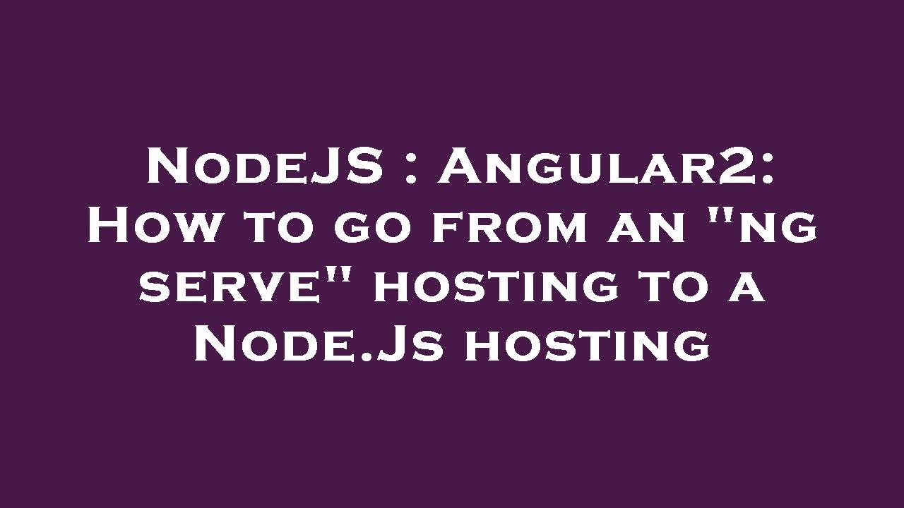 Nodejs Angular2 How To Go From An Ng Serve Hosting To A Nodejs Hosting Youtube