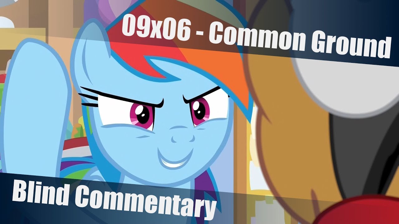 [Blind Commentary] Common Ground - MLP:FiM Season 9 Episode 6 - YouTube