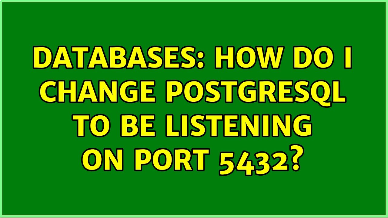 Databases: How do I change Postgresql to be listening on port 5432? (3 ...