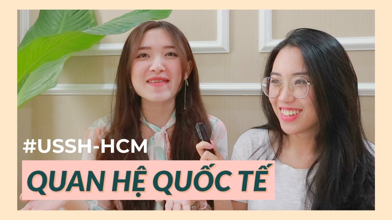 Học Quan hệ quốc tế ở Nhân văn (USSH HCM) thì làm gì? - YouTube