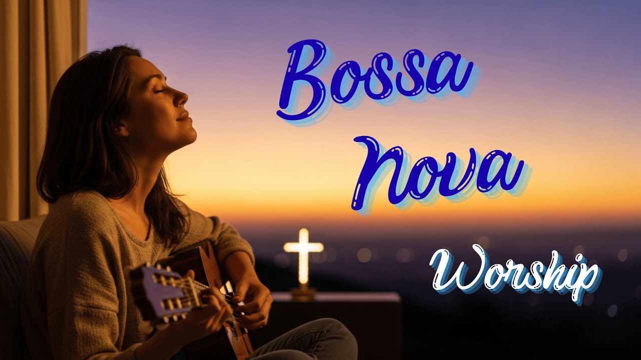Evening Christian Bossa Nova | Peaceful Worship for Rest - YouTube