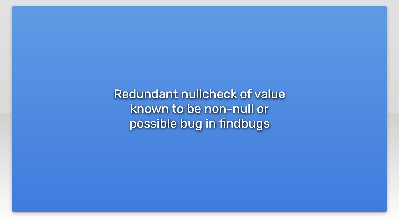Redundant Nullcheck Of Value Known To Be Non Null Or Possible Bug In Findbugs Youtube