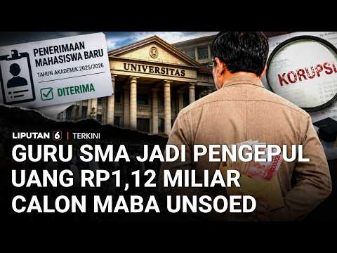 Kumpulkan Rp1,12 Miliar! Guru SMA Diduga Jadi Pengepul Calon Mahasiswa Unsoed | Liputan 6