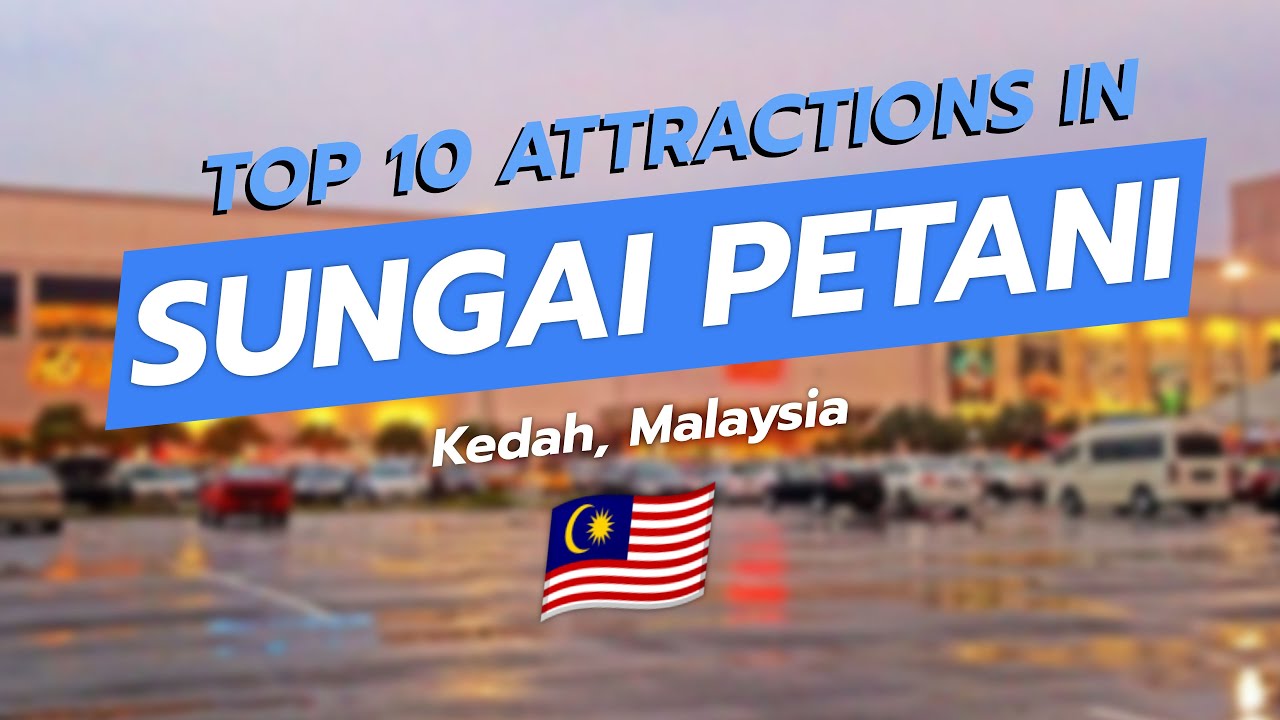 🗺️ Top 10 Must-Visit Attractions in Sungai Petani, Kedah! 🇲🇾 - YouTube