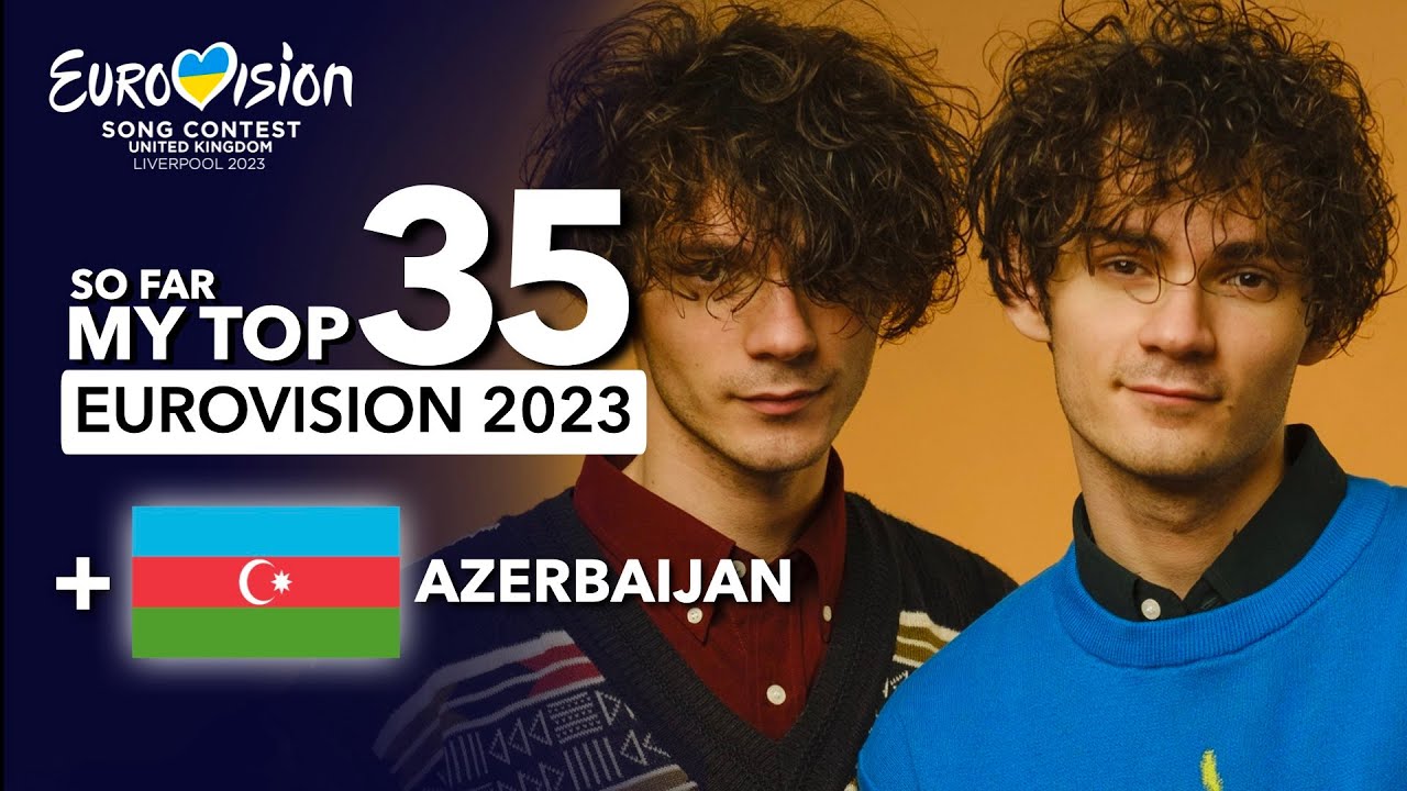 Eurovision ESC 2023 | My TOP 35 (NEW: 🇦🇿 Azerbaijan Tell Me More by ...