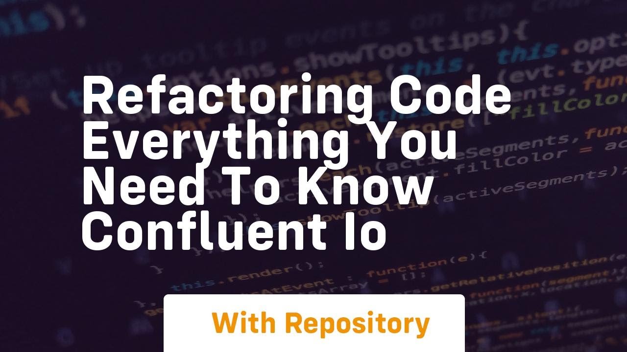 Refactoring Code Everything You Need to Know confluent io - YouTube
