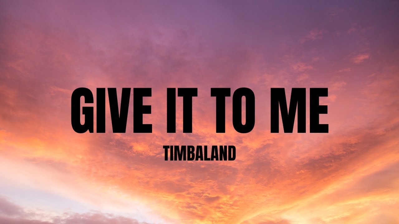 Timbaland - Give It To Me (Lyrics) ft. Nelly Furtado, Justin Timberlake ...