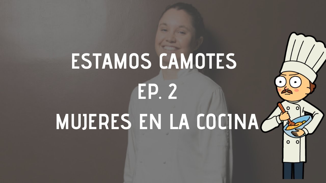 👩👱‍♀👧ESTAMOS CAMOTES EP. 2 - LAS MUJERES EN LA COCINA 👩👱‍♀👧EQUIDAD DE ...