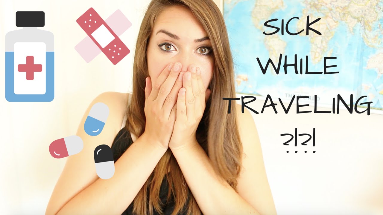 WHAT TO DO IF YOU'RE SICK WHILE TRAVELING | Travel - YouTube