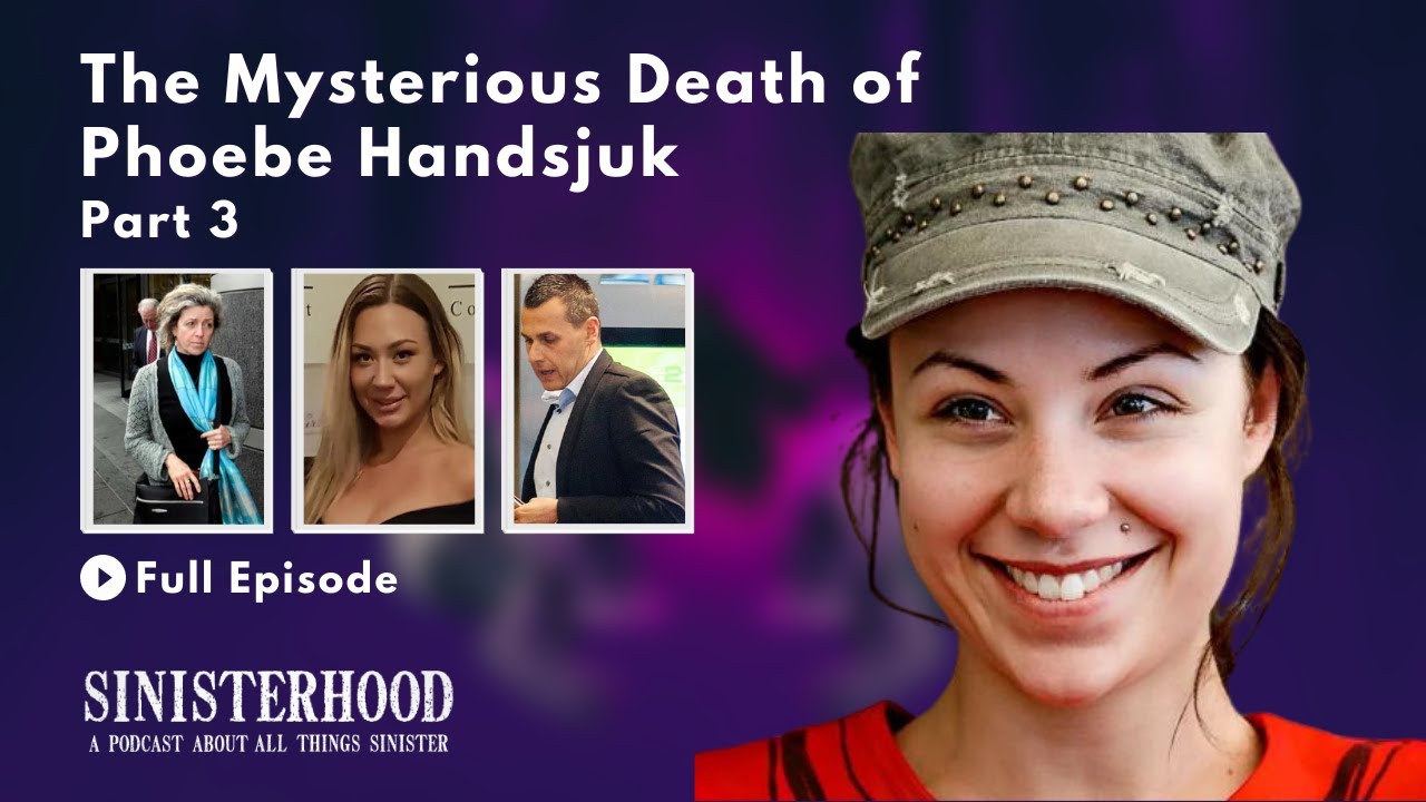 The Mysterious Death of Phoebe Handsjuk: Part 3 | Episode 219 | Sinisterhood Podcast - YouTube