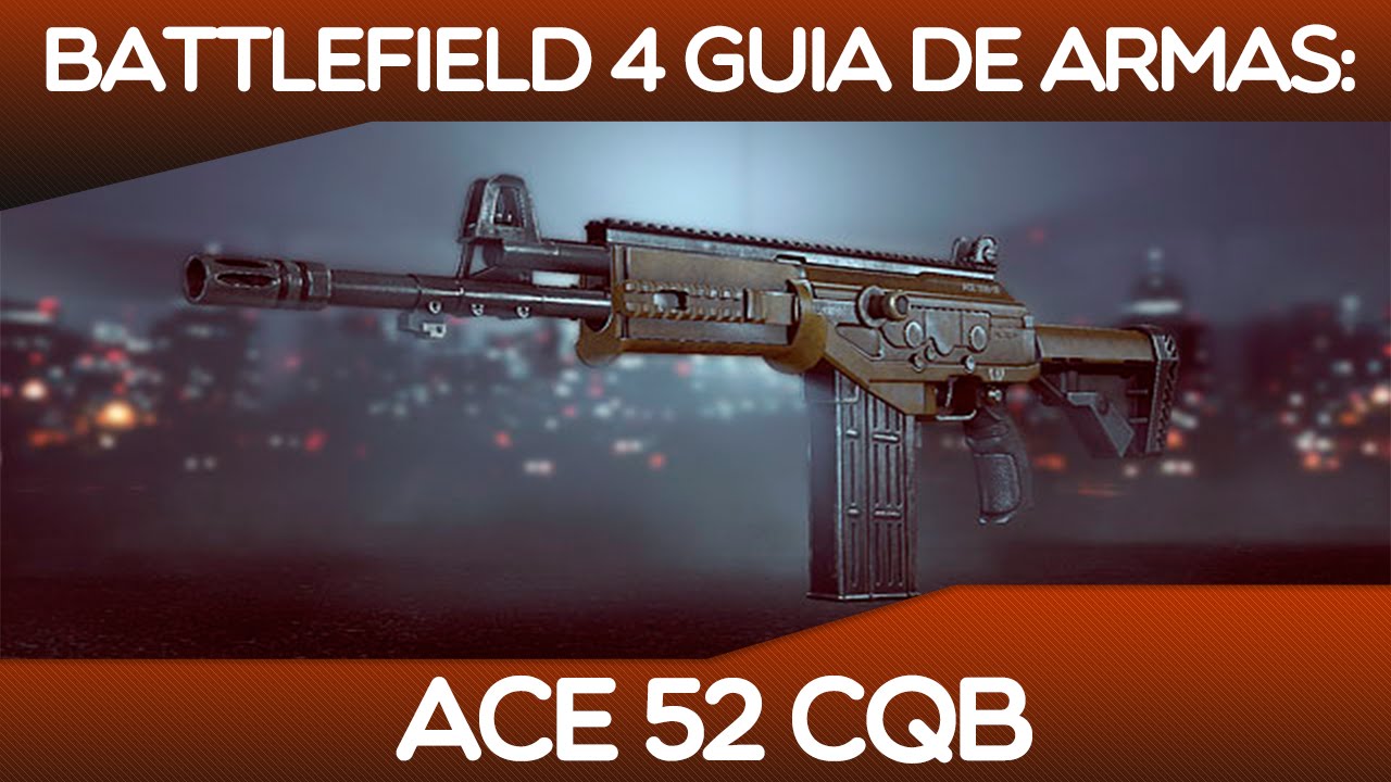 BATTLEFIELD 4 GUIA DE ARMAS: ACE 52 CQB! - YouTube