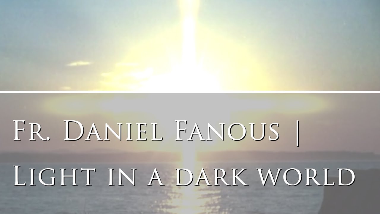 Fr. Daniel Fanous | Light in a Dark World - YouTube