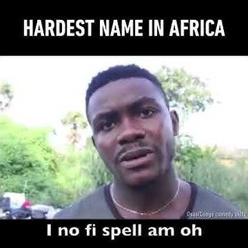 The Hardest Name In Africa (Ovuvuevuevue enyetuenwuevue ugbemugbem osas ...