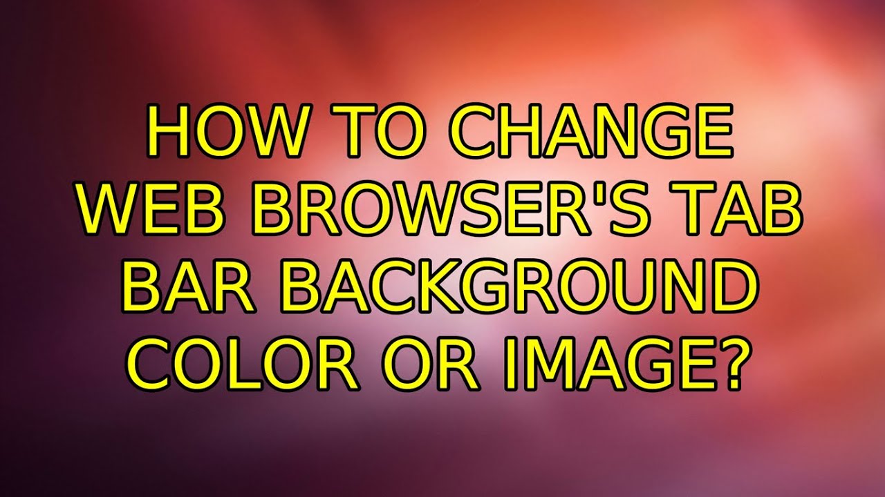 Ubuntu: How to change web browser's tab bar background color or image ...