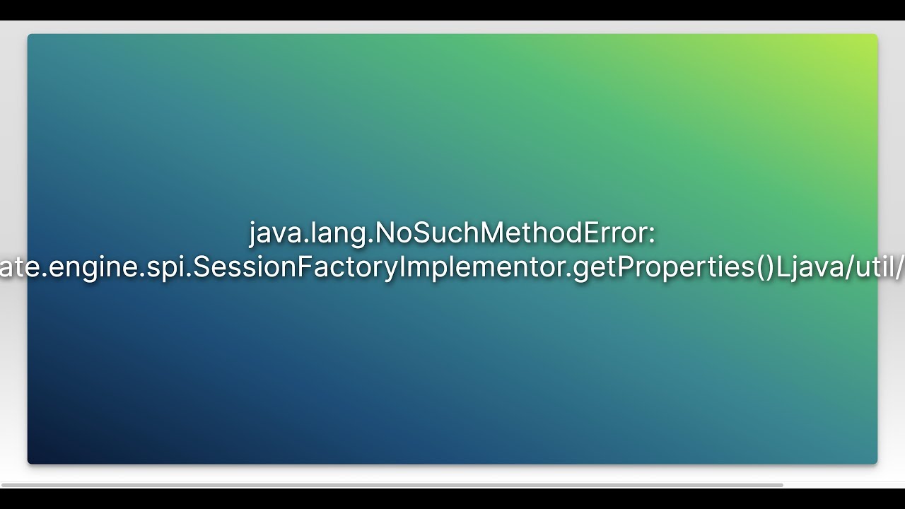 java.lang.NoSuchMethodError: org.hibernate.engine.spi.SessionFactoryImplementor.getProperties()L ...