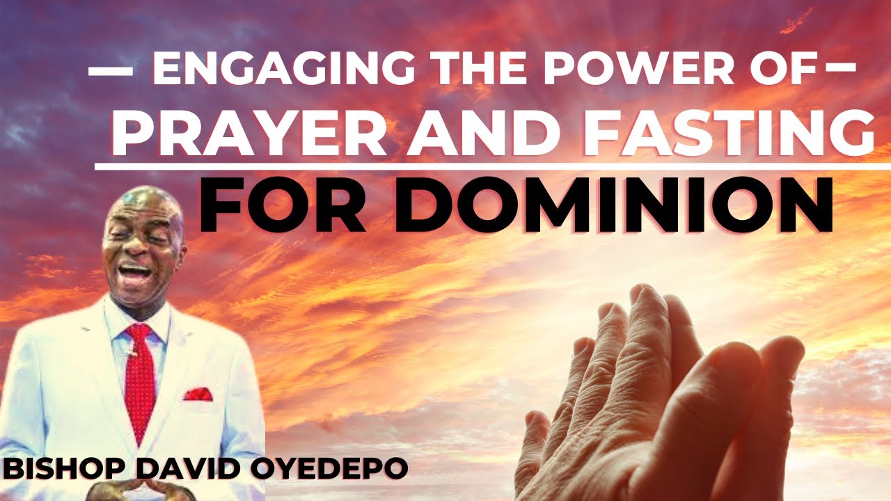 ENGAGING THE POWER OF PRAYER AND FASTING FOR DOMINION || BISHOP DAVID ...