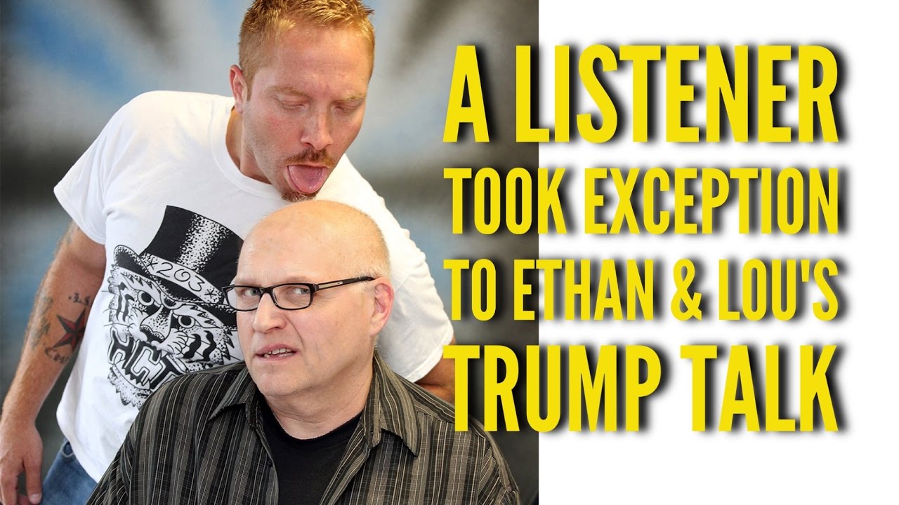 A Listener Took Exception to Ethan & Lou's Trump Talk - YouTube