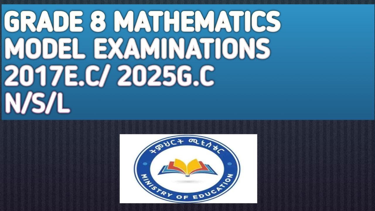 GRADE 8 MATHEMATICS MODEL EXAMINATIONS 2017E.C/ 2025G.C - YouTube