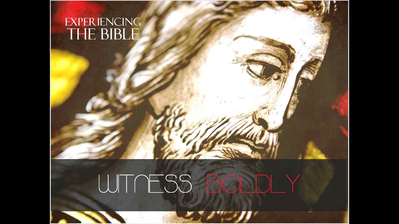 Experiencing THE BIBLE Witness Boldly - YouTube