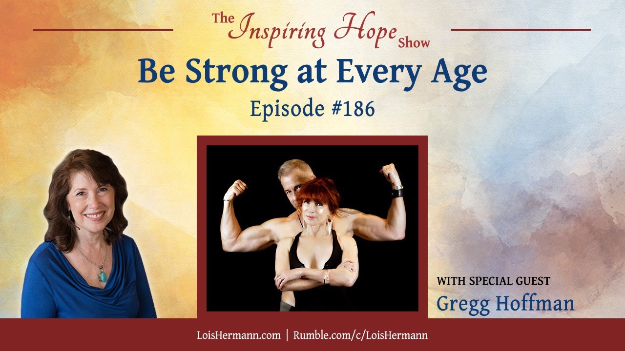 Be Strong at Every Age with Gregg Hoffman - Inspiring Hope Show #186 - YouTube