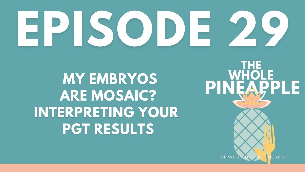 EPISODE 29: MY EMBRYOS ARE MOSAIC? INTERPRETING YOUR PGT RESULTS - YouTube