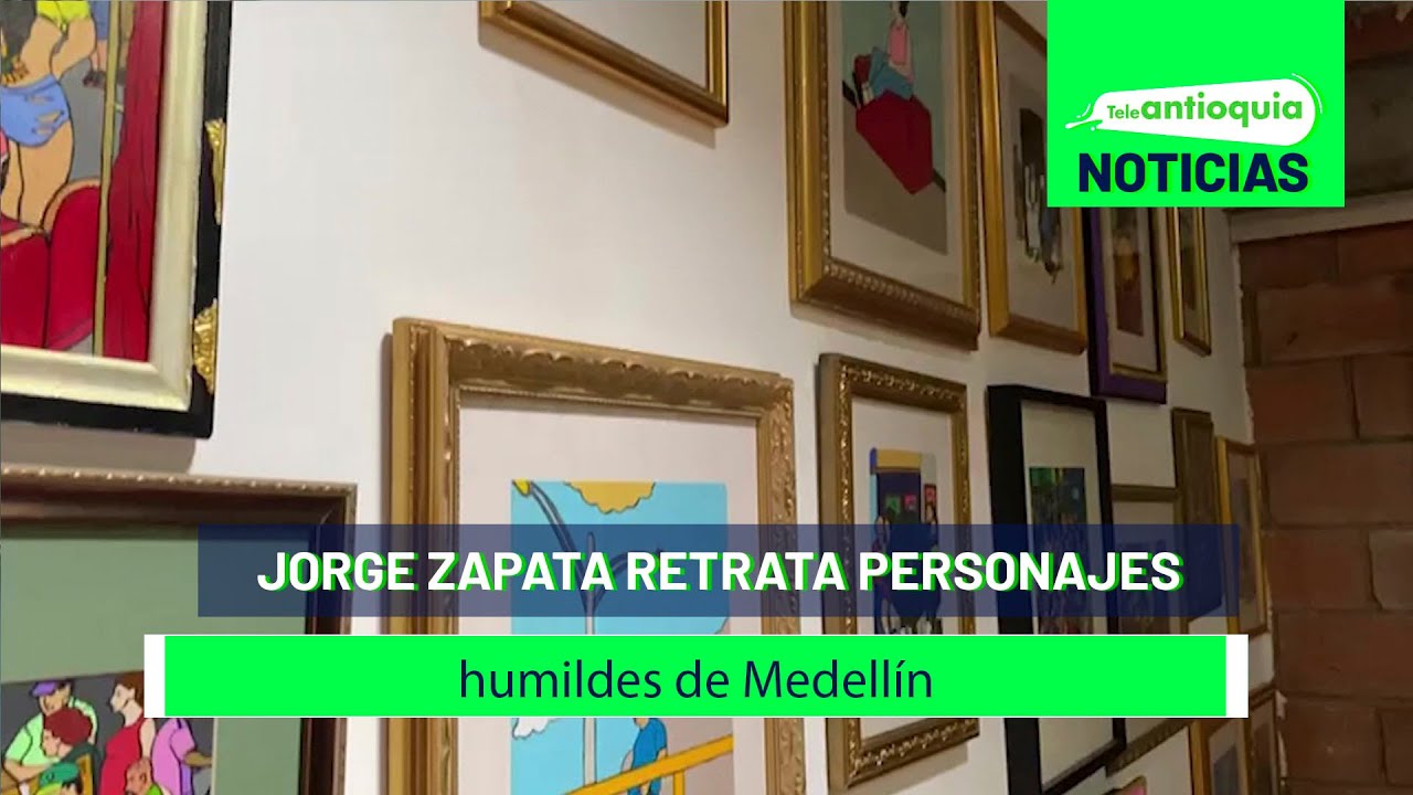 Jorge zapata retrata personajes humildes de Medellín - Teleantioquia ...