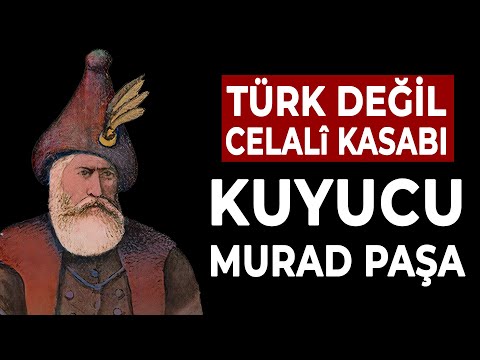 TÜRK DEĞİL CELALÎ KASABI: KUYUCU MURAD PAŞA