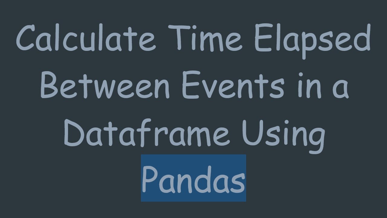 Calculate Time Elapsed Between Events In A Dataframe Using Pandas Youtube